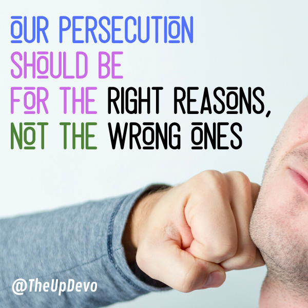 Being persecuted for the right (not wrong) reasons | The Up Devotional