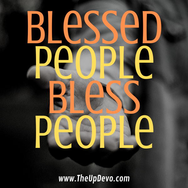 Blessed people bless people | The Up Devotional